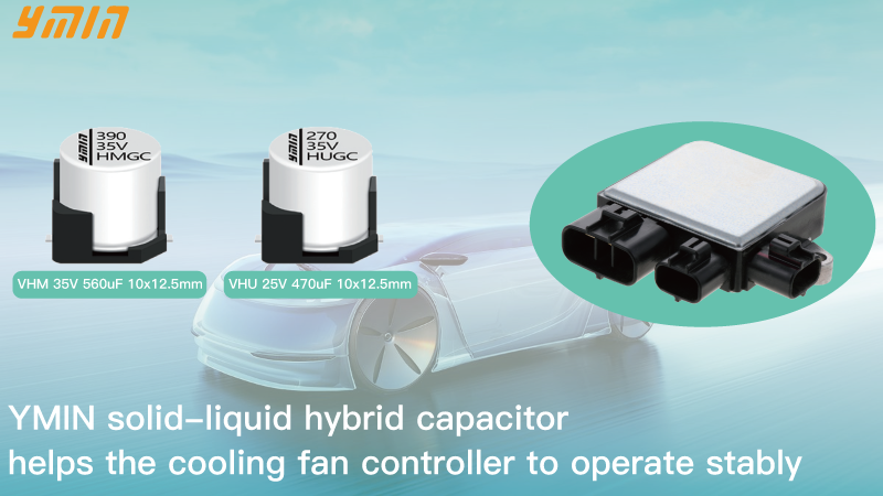 News - YMIN solid-liquid hybrid capacitor helps the cooling fan ...